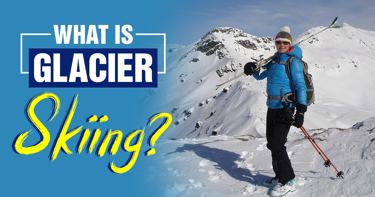 What Is Glacier Skiing? And Top 5 Glacier Resorts - SnowGaper